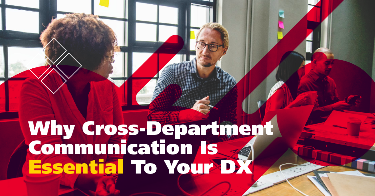 Why Cross-Departmental Communication Is Essential to Your DX