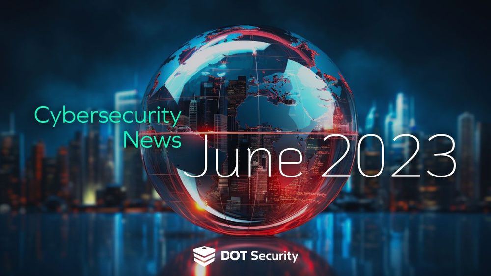 Cybersecurity in June 2023 – A Recap from DOT Security