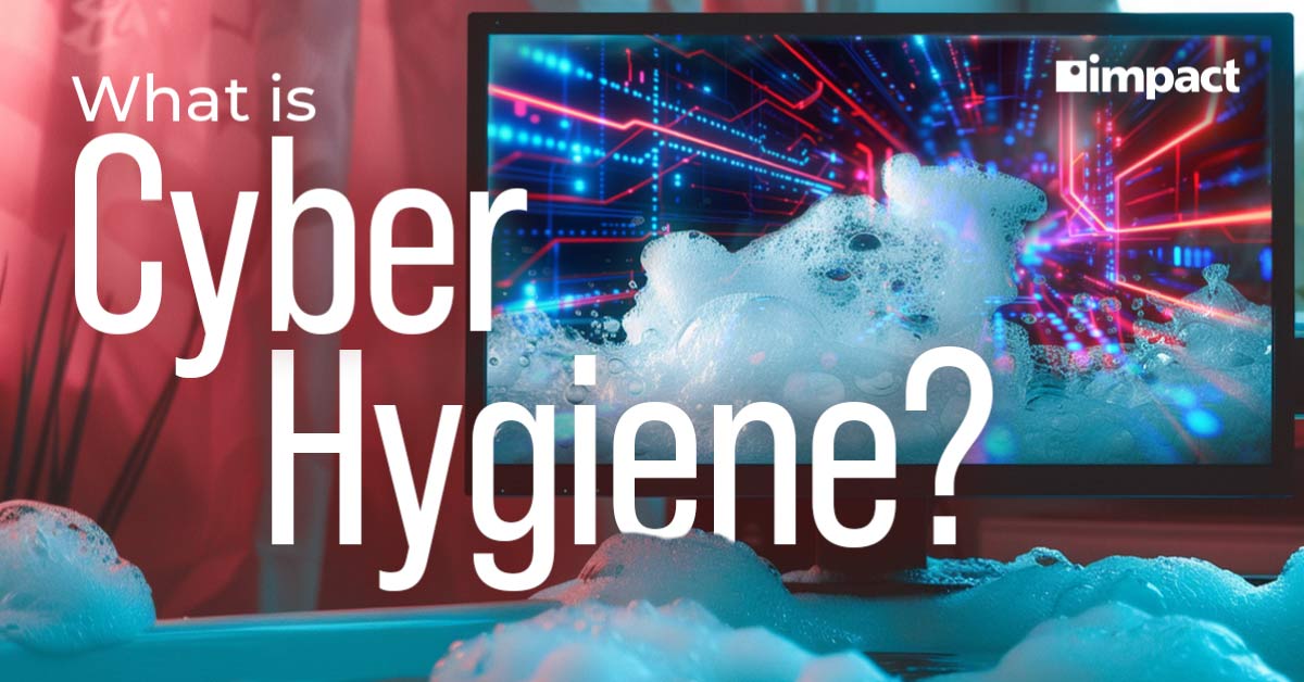 What Is Cyber Hygiene & Why Is It Important to Practice?