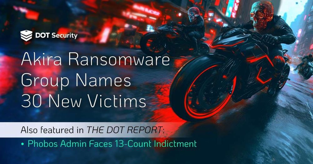 The DOT Report: Akira Ransomware Group Names 30 New Victims
