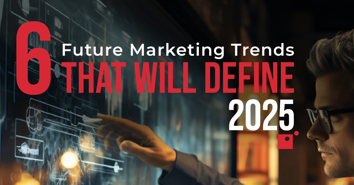 The Future of Marketing | Future Marketing Trends For 2025