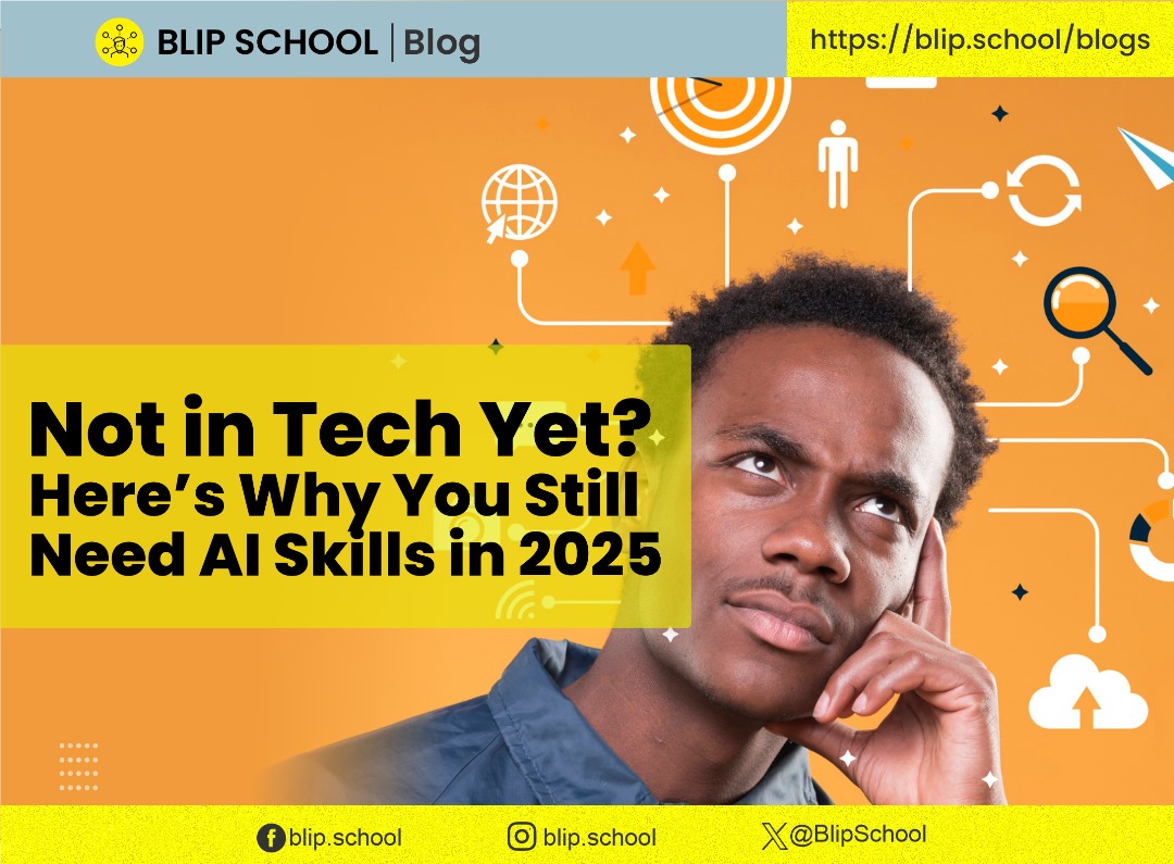 Blip School - Not in Tech Yet? Here's Why You Still Need AI Skills in 2025