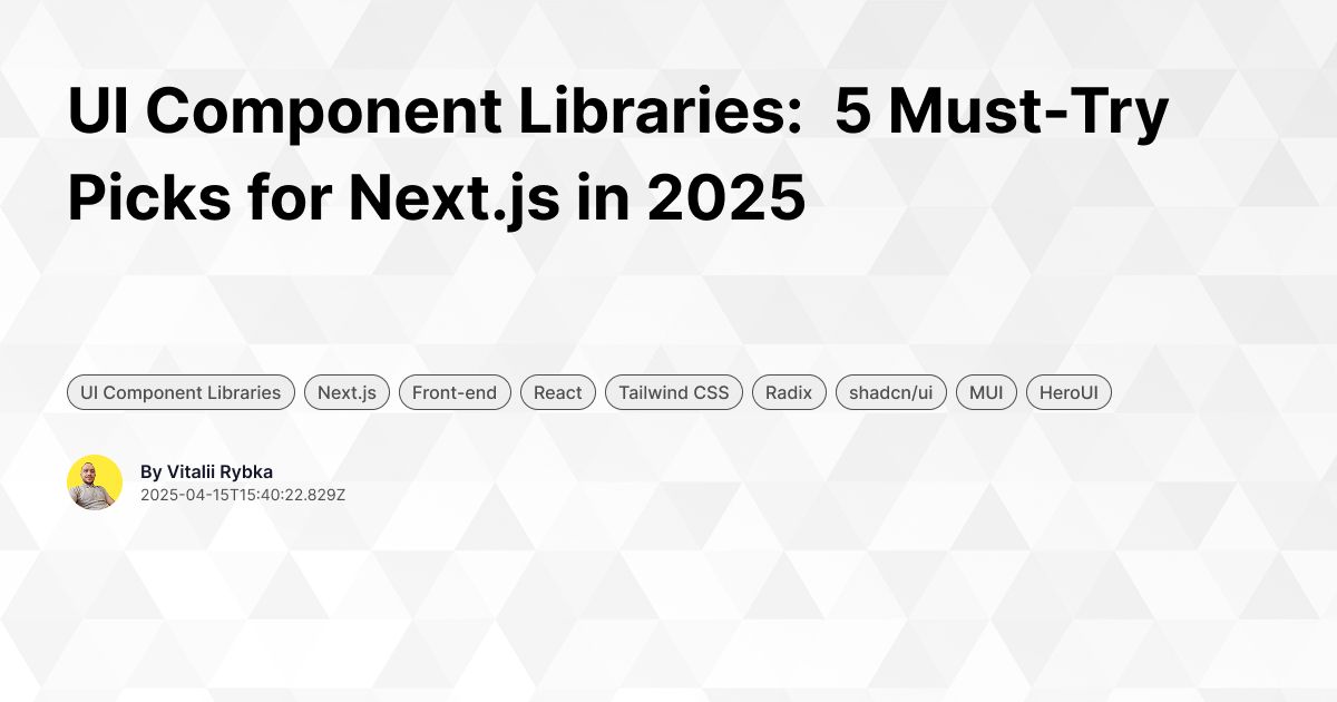 UI Component Libraries: 5 Must-Try Picks for Next.js in 2025