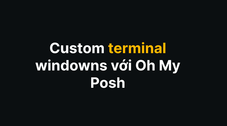 Custom terminal windowns với Oh My Posh ? | Ánh Văn Hóa Blog