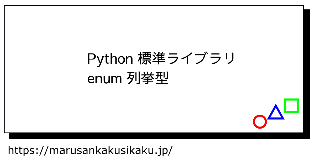 Python 標準ライブラリ enum 列挙型 - まるさんかくしかく Tech学習と入門ログ
