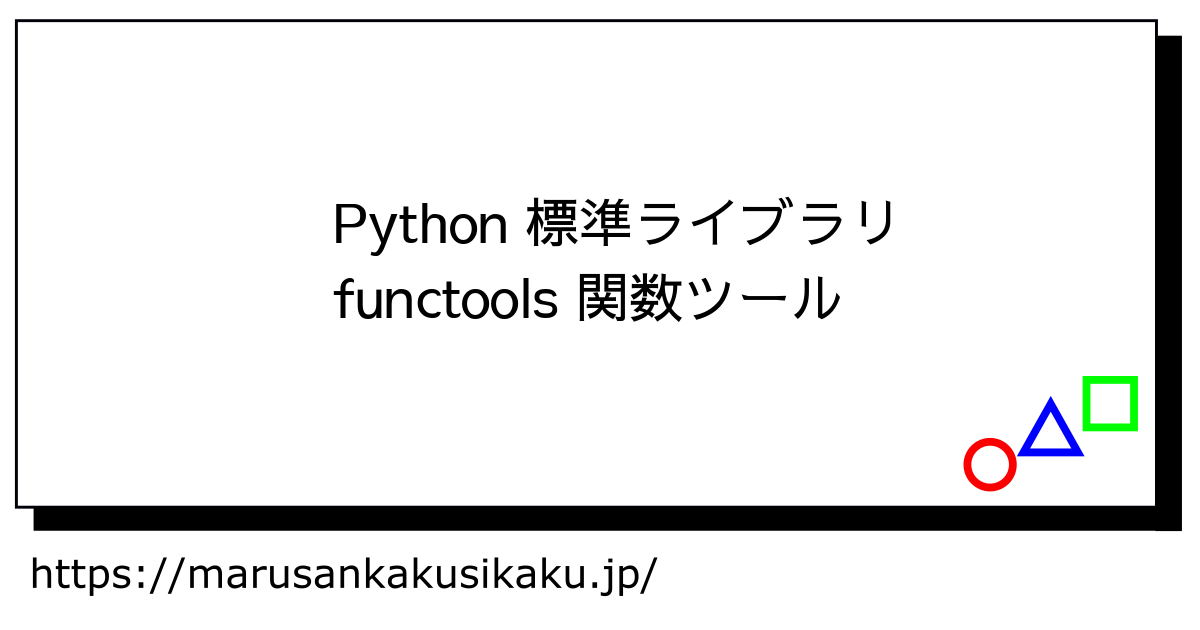 Python 標準ライブラリ functools 関数ツール - まるさんかくしかく Tech学習と入門ログ