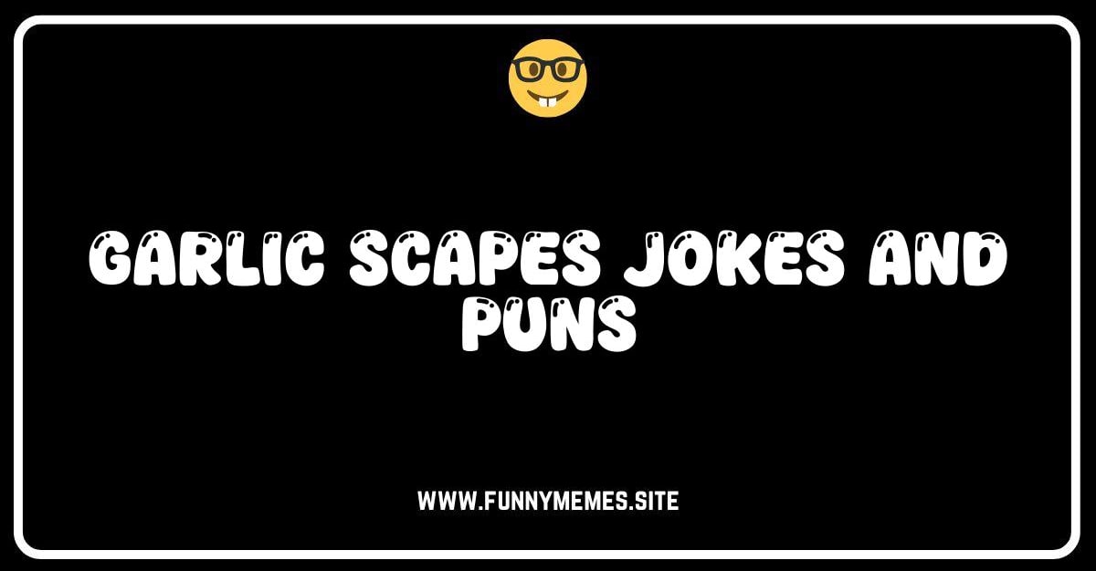 Garlic Scape Humor: Unearth the Funniest Jokes and Puns! — Funny Memes