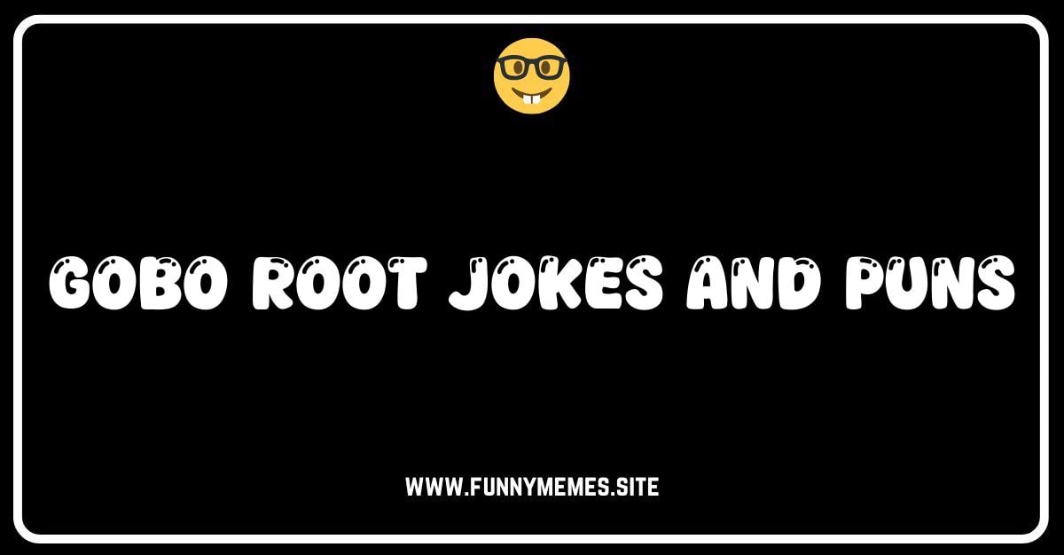 Gobo Root Humor: The Punniest Jokes You'll Ever Unearth! — Funny Memes