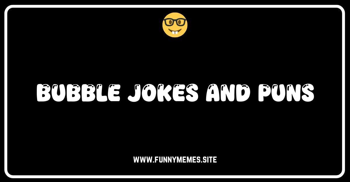 Blowin' Your Mind: The Best Bubble Jokes and Puns! — Funny Memes