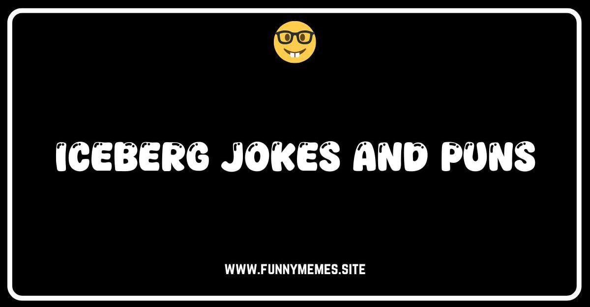 Iceberg Funny: The Coolest Collection of Jokes and Puns! — Funny Memes