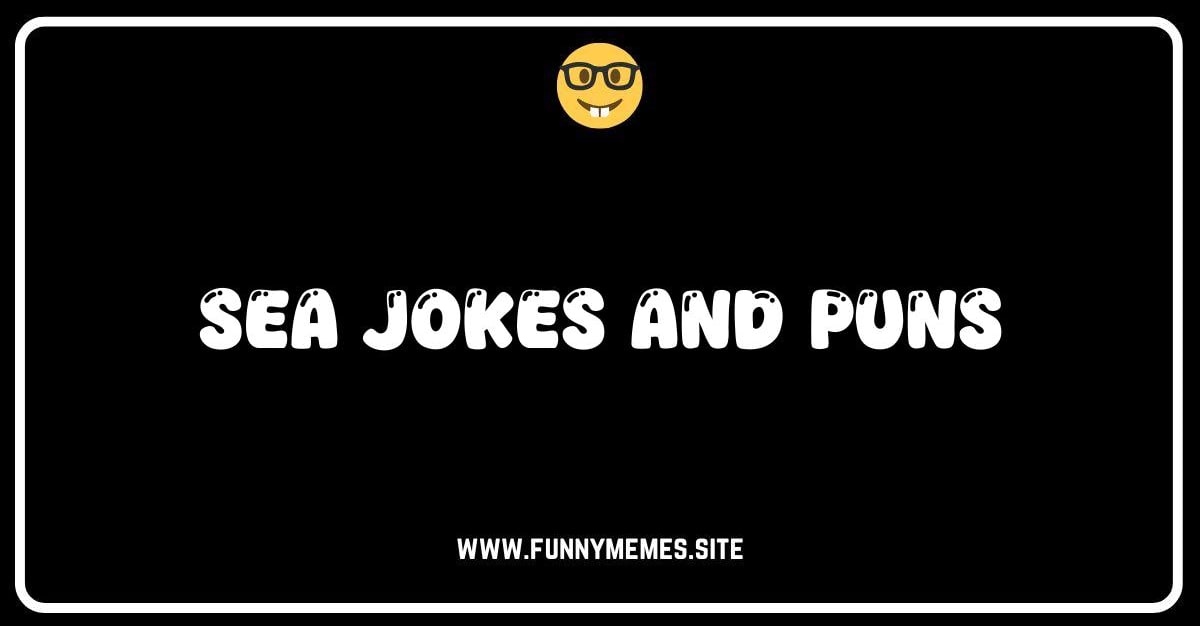 Seas the Day with These Hilariously Punny Sea Jokes! — Funny Memes