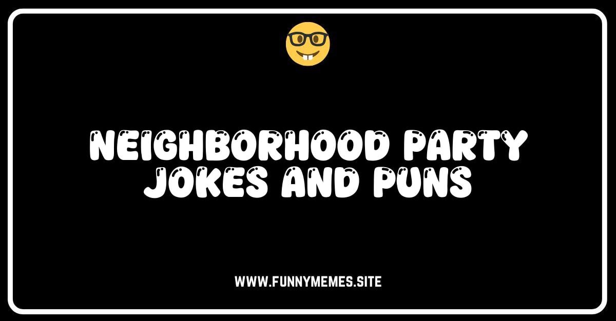 Block Party Laughs: 50+ Hilarious Neighborhood Jokes & Puns — Funny Memes