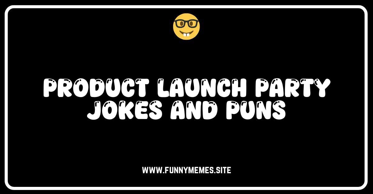 Launch Laughs: The Funniest Product Launch Party Jokes & Puns — Funny Memes