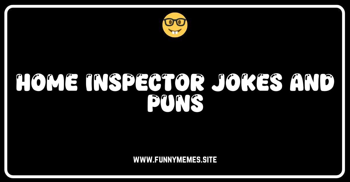 Cracking Up! The Funniest Home Inspector Jokes & Puns — Funny Memes