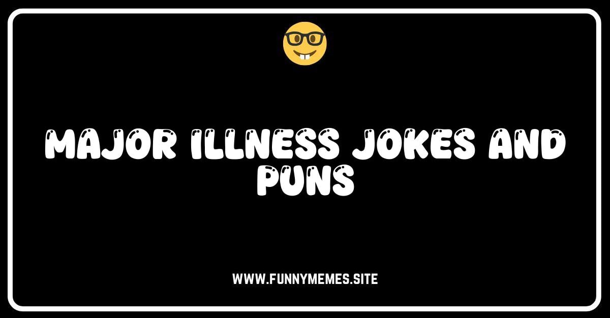 Seriously Funny: The Best Major Illness Jokes & Puns — Funny Memes