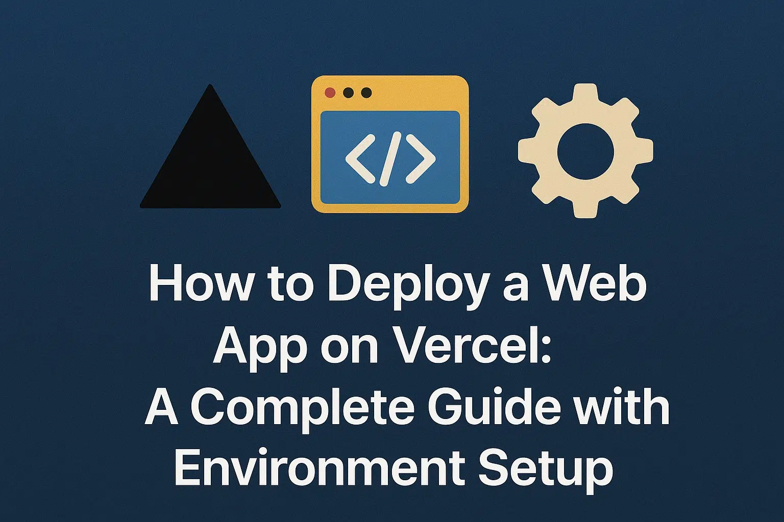 How to Deploy a Web App on Vercel: A Complete Guide with Environment Setup - QuillCircuit