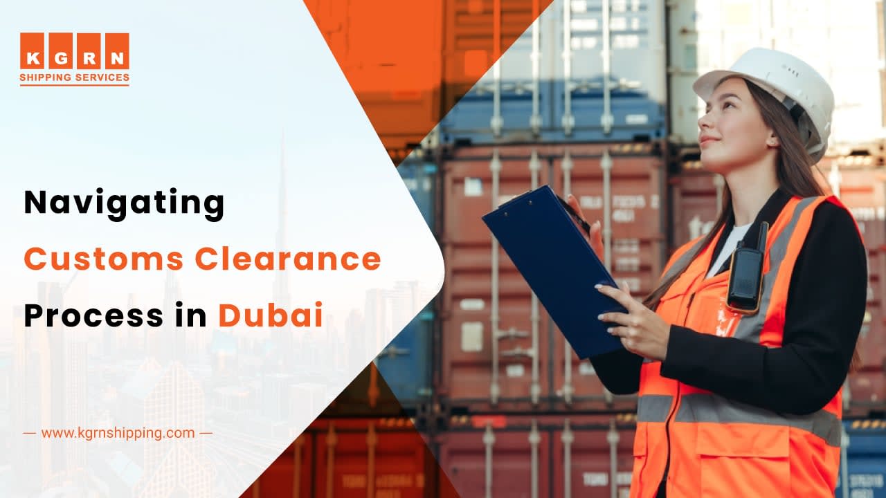 Navigating Customs Clearance Process in Dubai For Businesses - KGRN Shipping