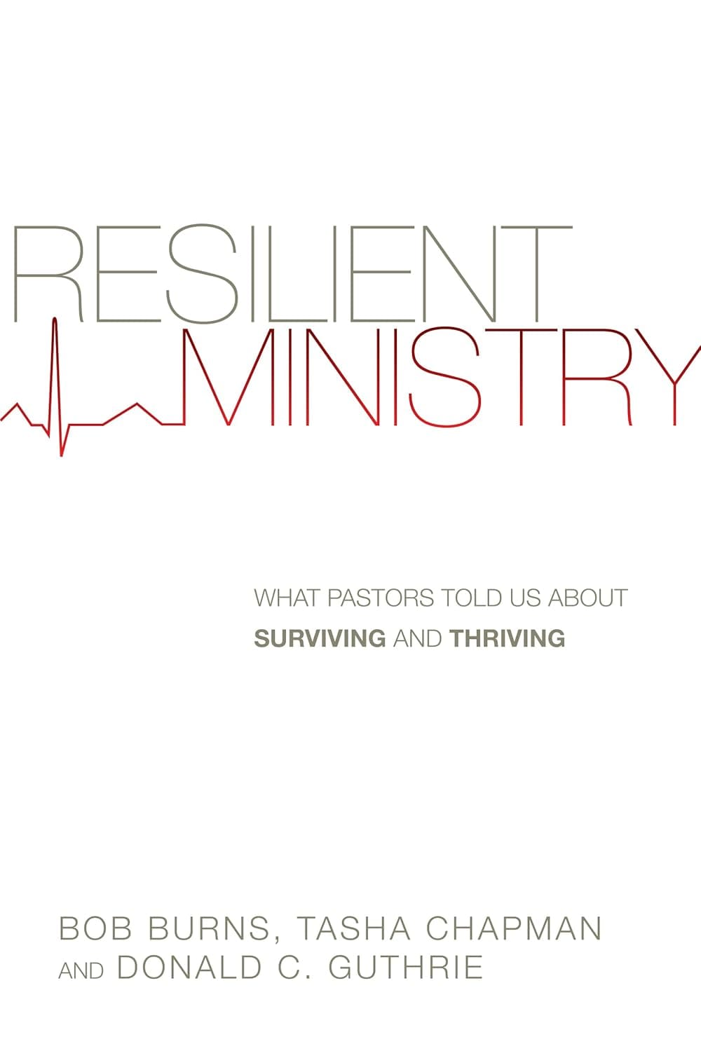Resilient Ministry: What Pastors Told Us about Surviving and Thriving ...