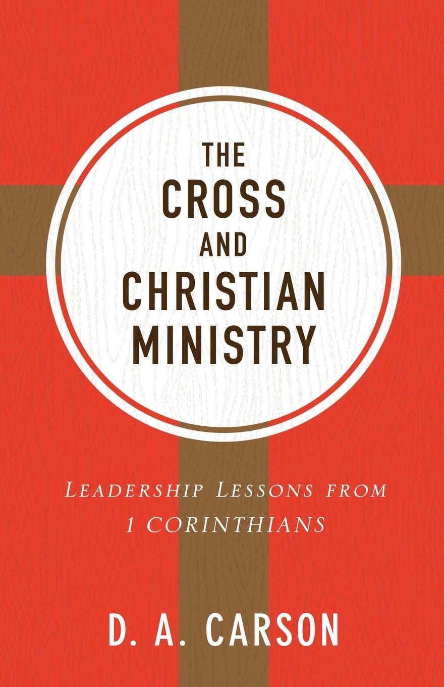The Cross and Christian Ministry: Leadership Lessons from 1 Corinthians ...