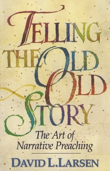 Telling the Old, Old Story: The Art of Narrative Preaching - Trinity ...