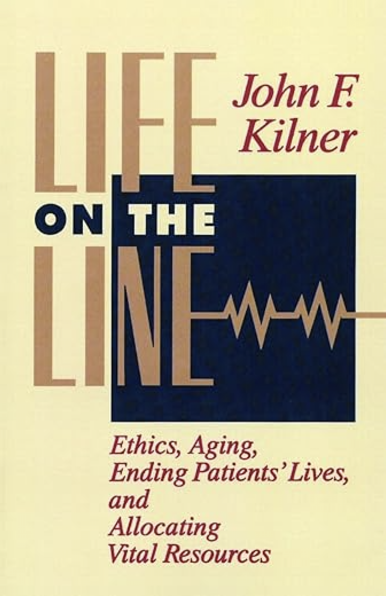 Life on the Line: Ethics, Aging, Ending Patients' Lives, and Allocating ...
