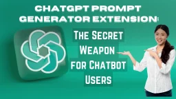 ChatGPT Prompt Generator extension: The Secret Weapon for Chatbot Users