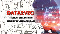 Data2Vec: The Next Generation of Machine Learning for Data