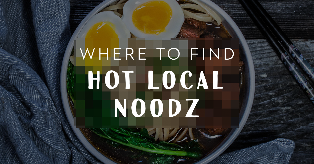Where to Find Hot Local Noodz