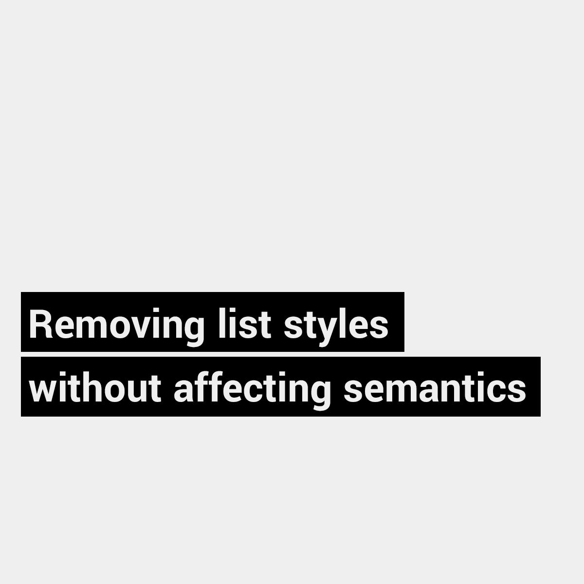 Removing list styles without affecting semantics. - Manuel Matuzovic Removing list styles without affecting semantics. - Manuel Matuzovic