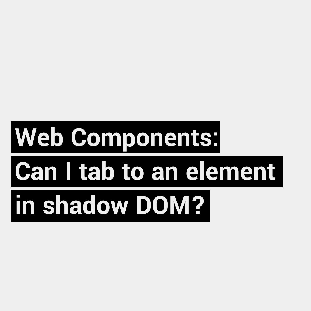 Can I tab to an element in shadow DOM? - Manuel Matuzovic