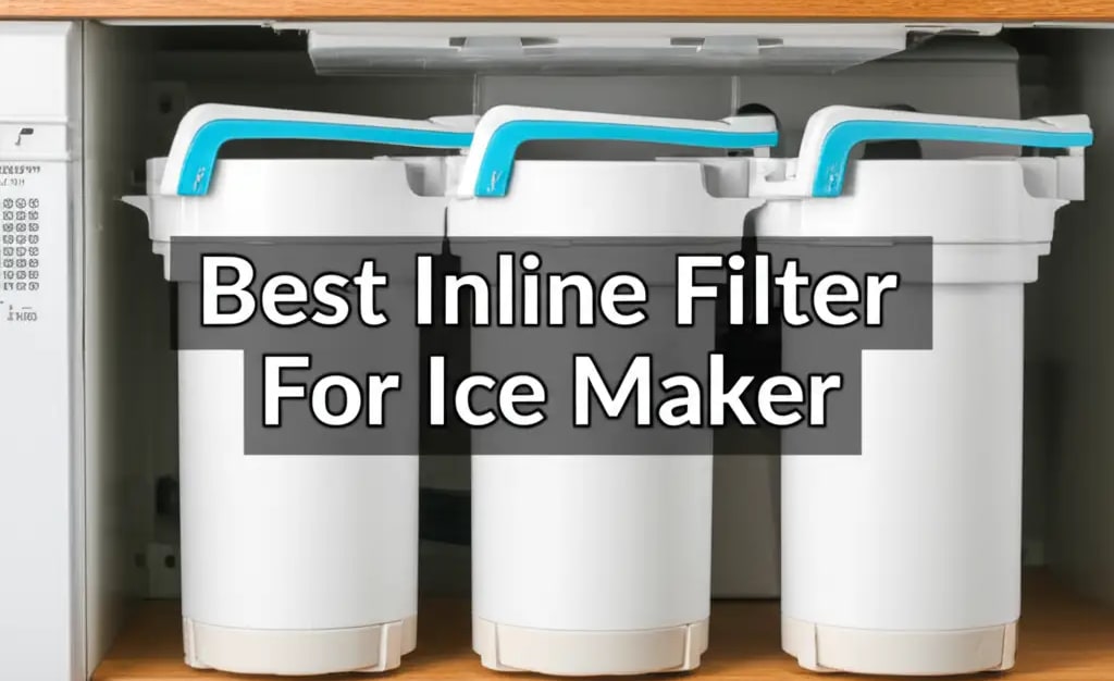 Best Inline Filter For Ice Maker — Be A Cleaner