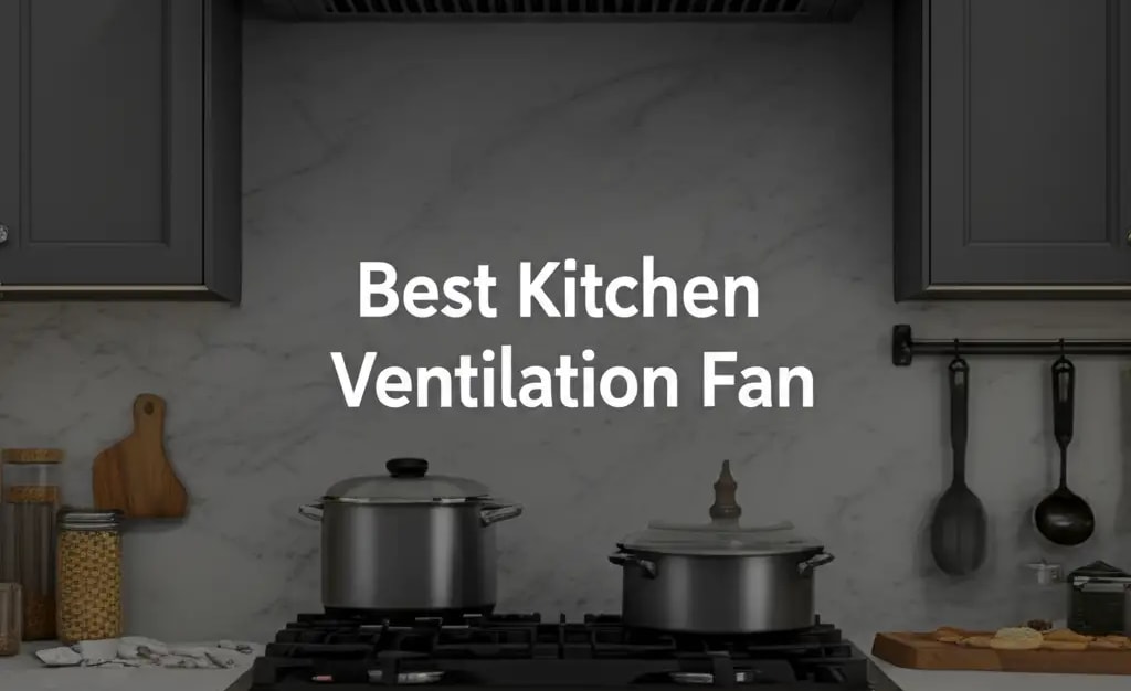 7 Best Kitchen Ventilation Fan Models for 2026 — Home Essentials Guide ...