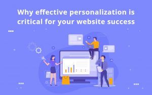 Why Effective Personalization is Critical for Your Website Success