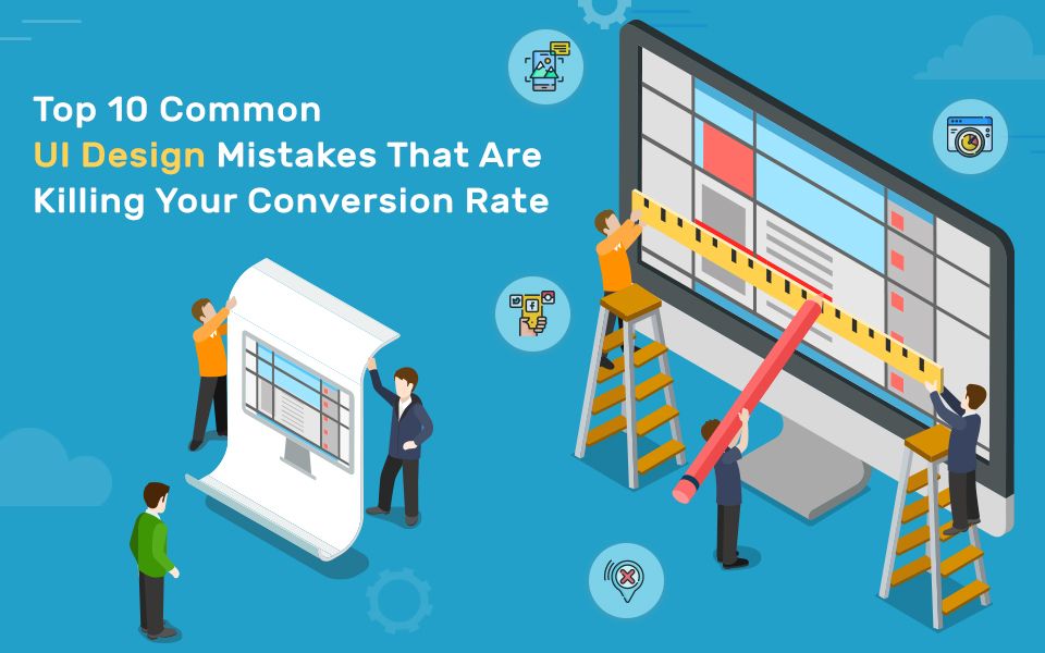 Top 10 Common UI Design Mistakes That Are Killing Your Conversion Rate