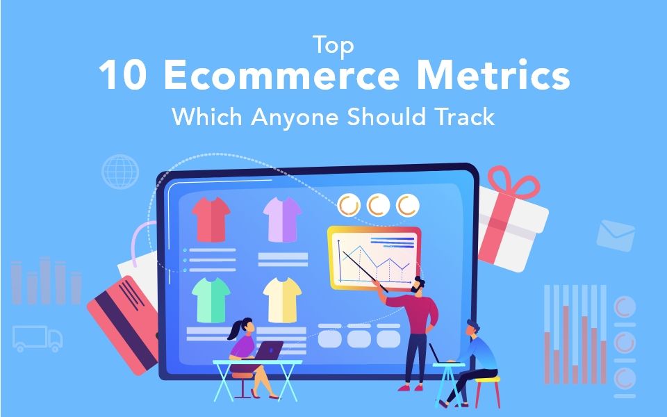 Top 10 Ecommerce Metrics Which Anyone Should Track