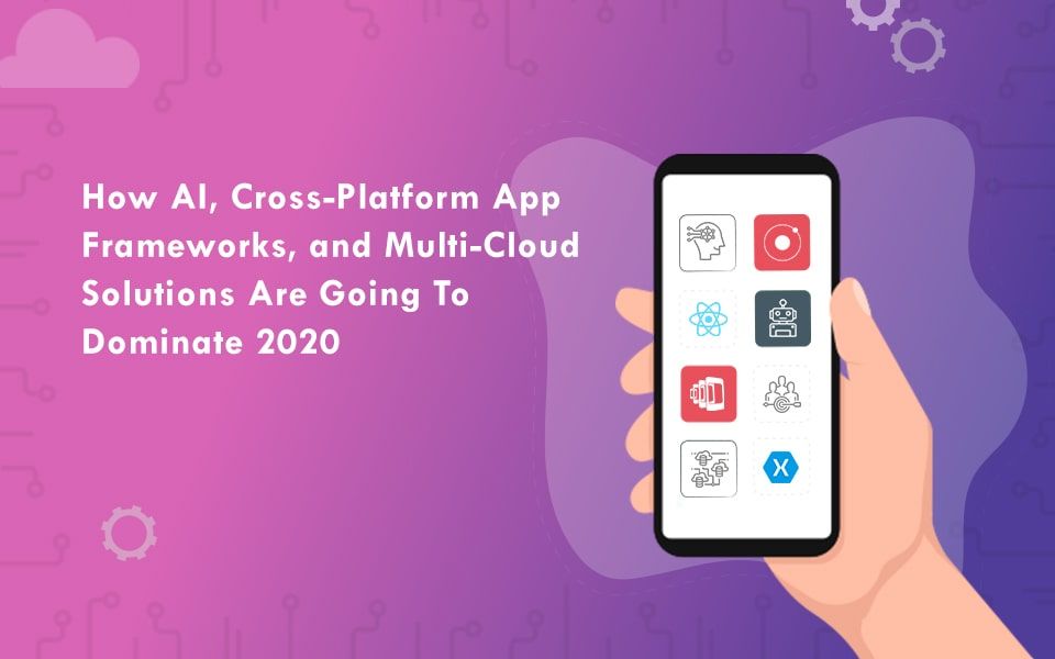 How AI, Cross-Platform App Frameworks, and Multi-Cloud Solutions Are ...