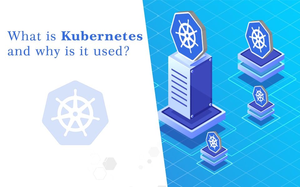 What is Kubernetes and why it is used?