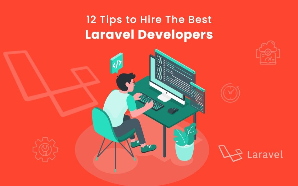 12 Tips to Hire the Best Laravel Developers