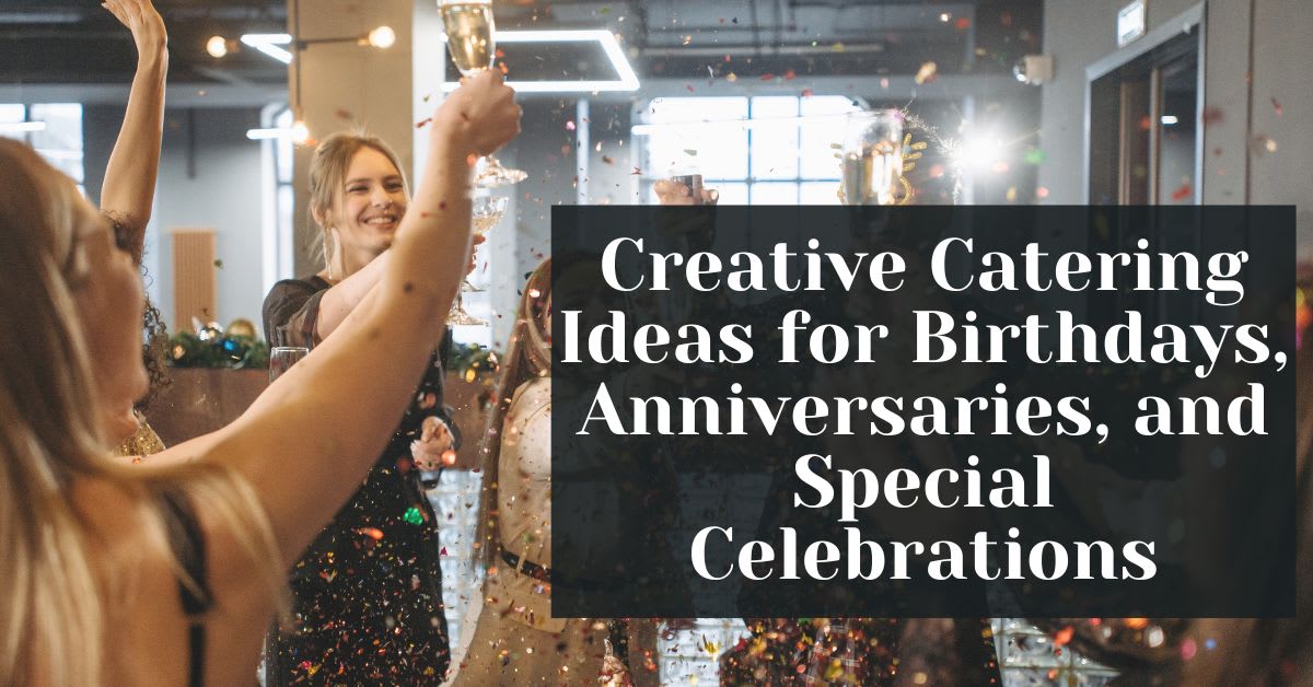 Creative Catering Ideas for Birthdays, Anniversaries, and Special ...