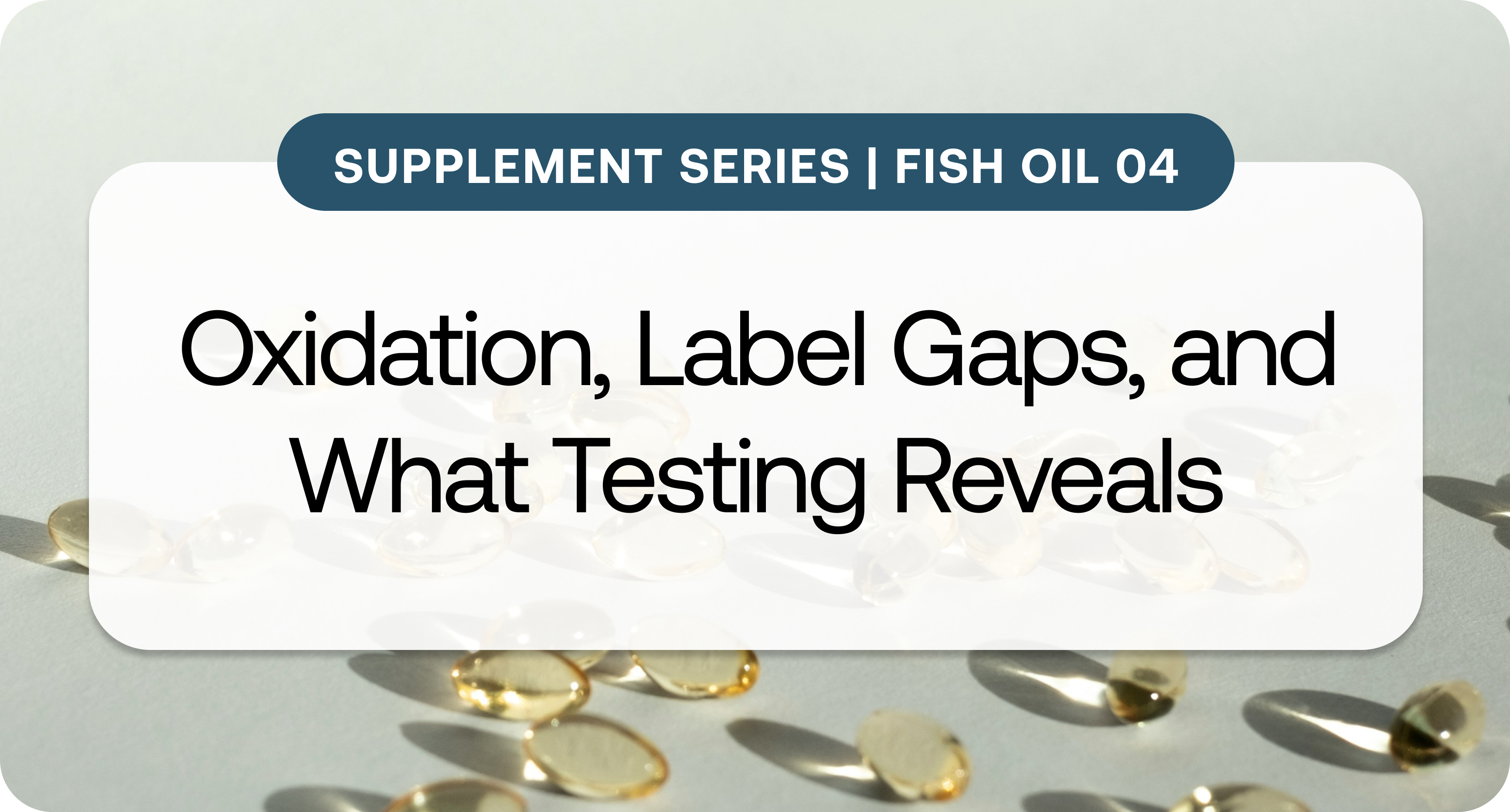 Supplement Guide | Fish Oil 04 | The Quality Problem: Oxidation, Label ...