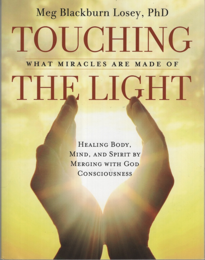 TOUCHING THE LIGHT WHAT MIRACLES ARE MADE OF Healing Body, Mind, and ...
