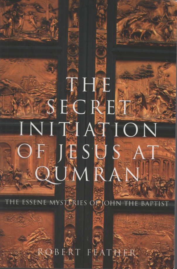THE SECRET INITIATION OF JESUS AT QUMRAN The Essene Mysteries of John ...
