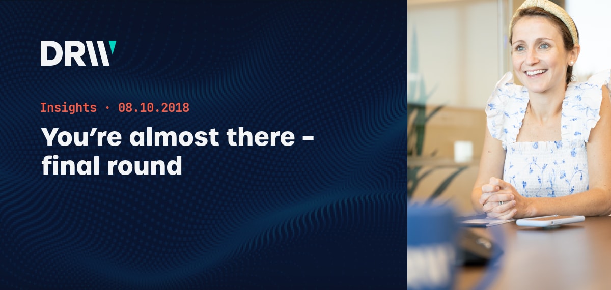 You’re almost there – final round | DRW