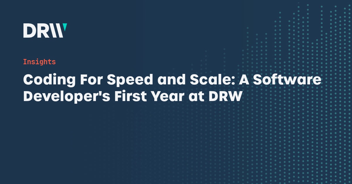 Coding For Speed and Scale: A Software Developer's First Year at DRW | DRW