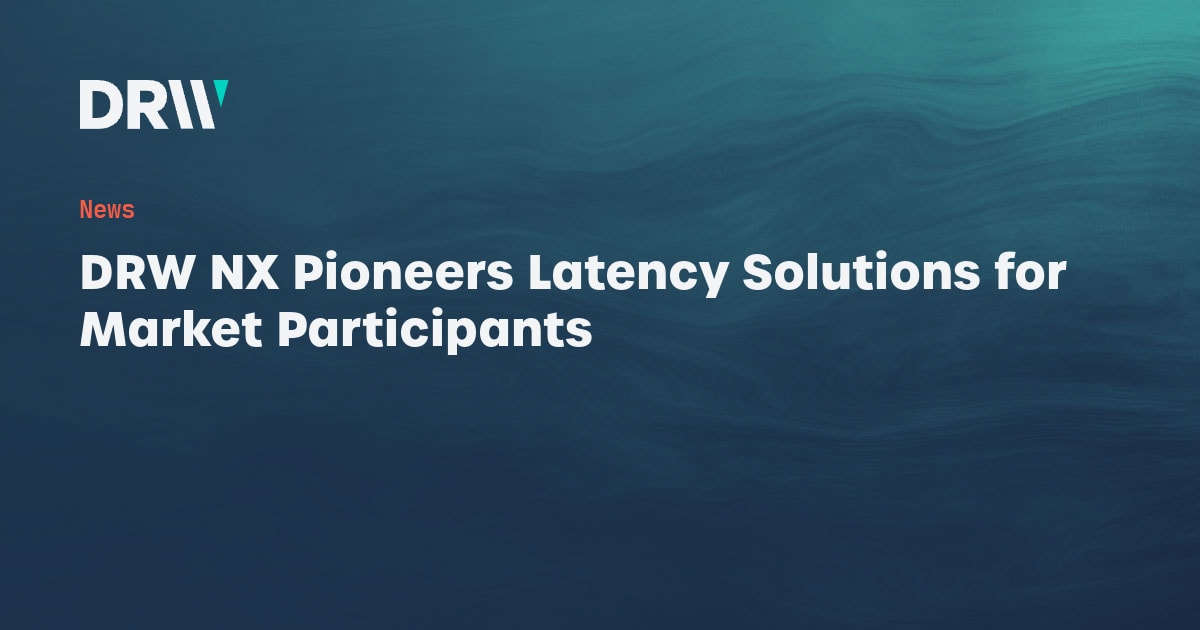 DRW NX Pioneers Latency Solutions for Market Participants | DRW