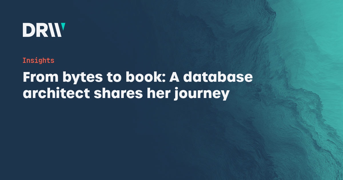 From bytes to book: A database architect shares her journey | DRW