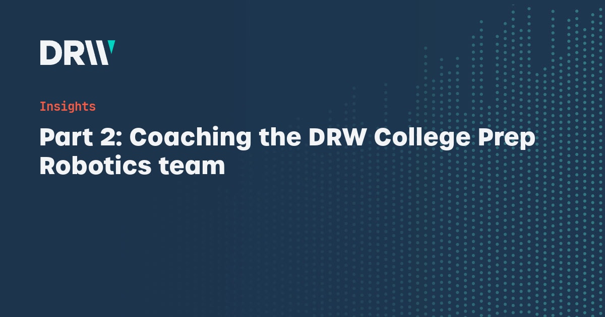 Part 2: Coaching the DRW College Prep Robotics team | DRW