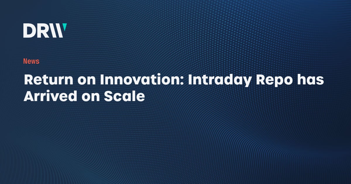 Return on Innovation: Intraday Repo has Arrived on Scale | DRW