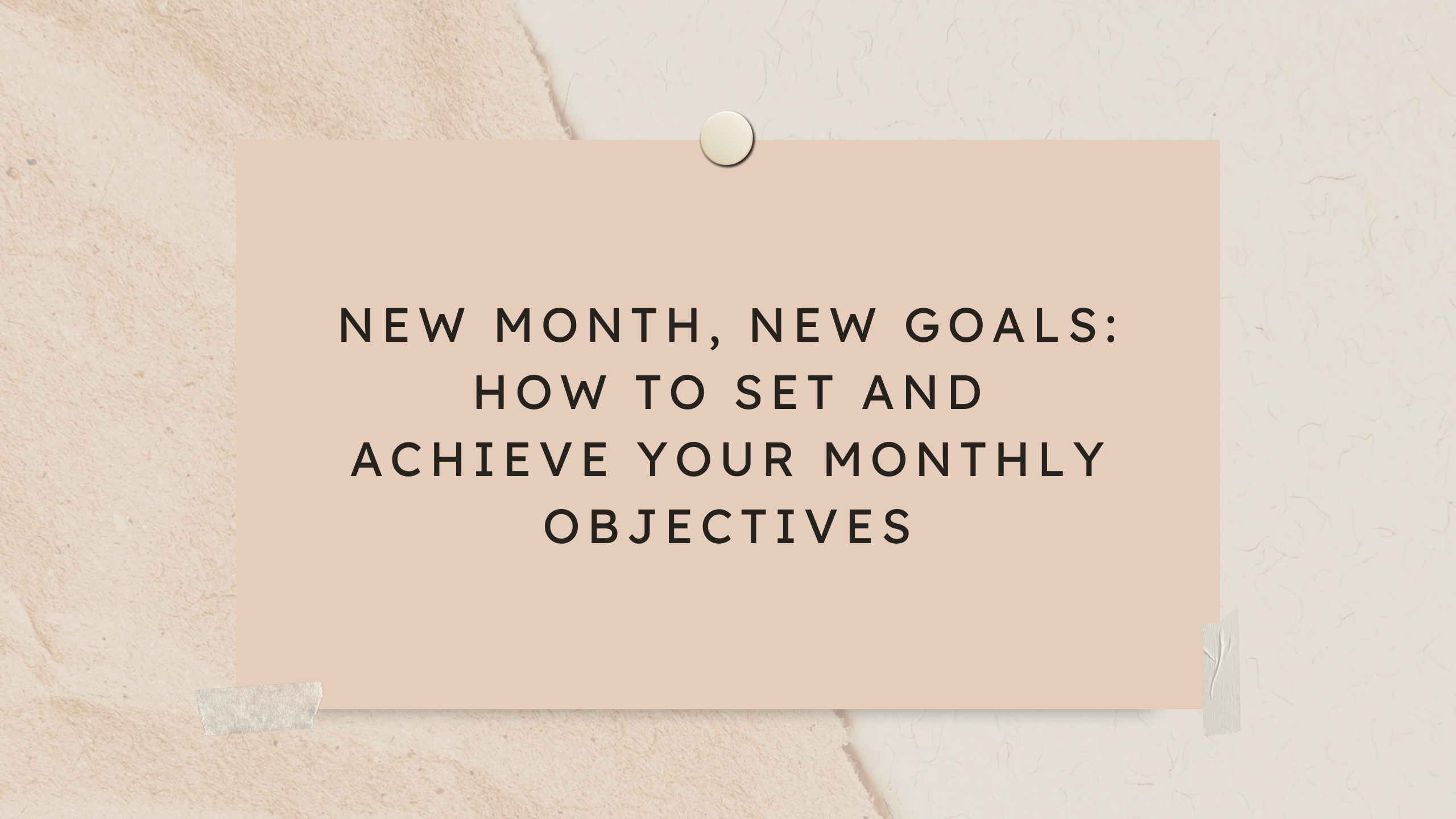 New Month, New Goals: How to Set and Achieve Your Monthly Objectives