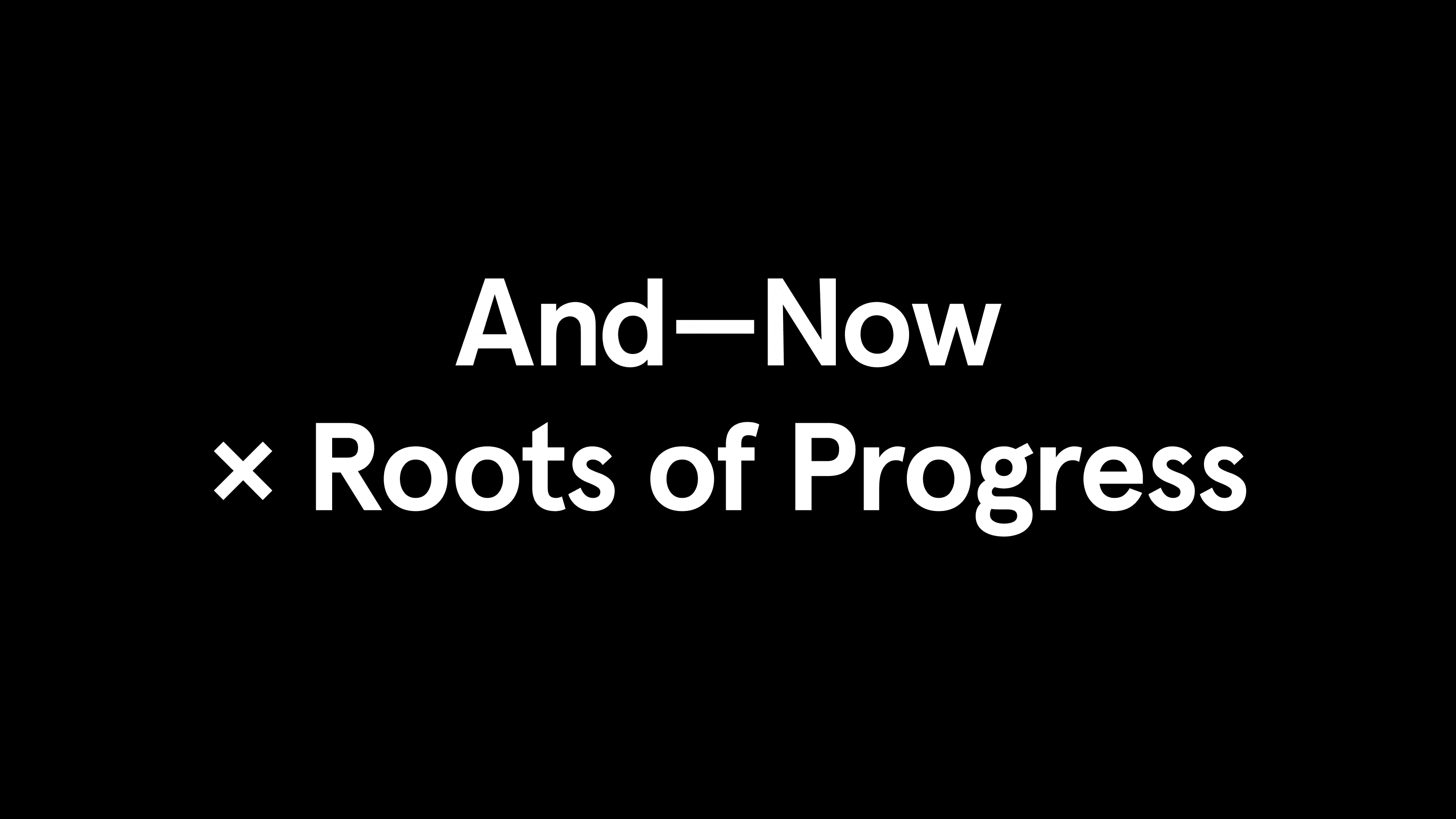 Roots of Progress Institute | And—Now